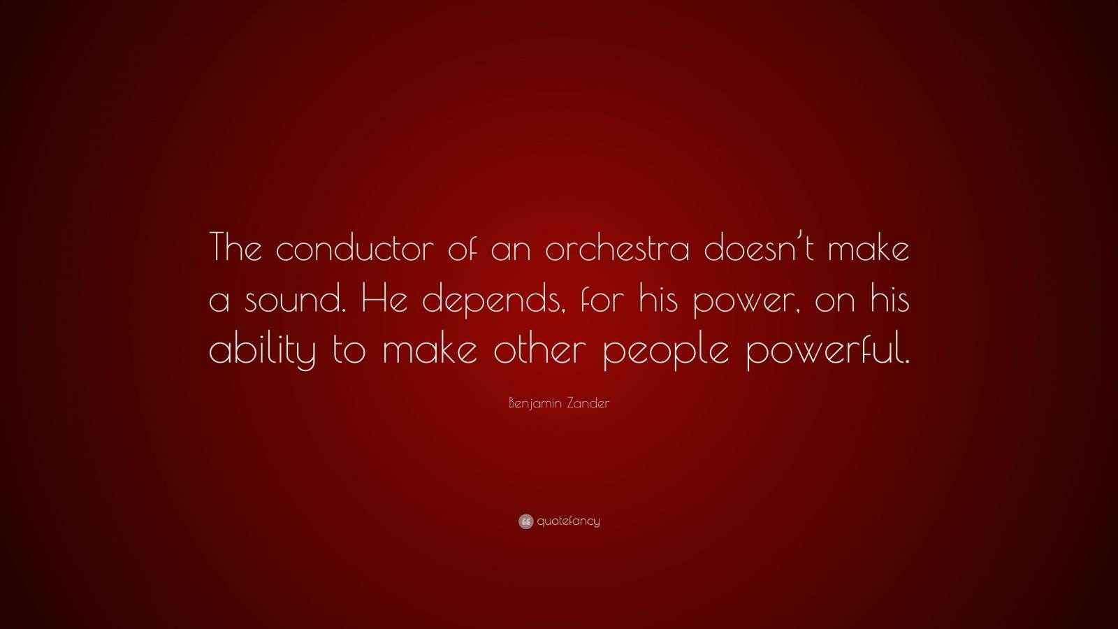 Benjamin Zander Quote: “The conductor of an orchestra doesn’t make a ...