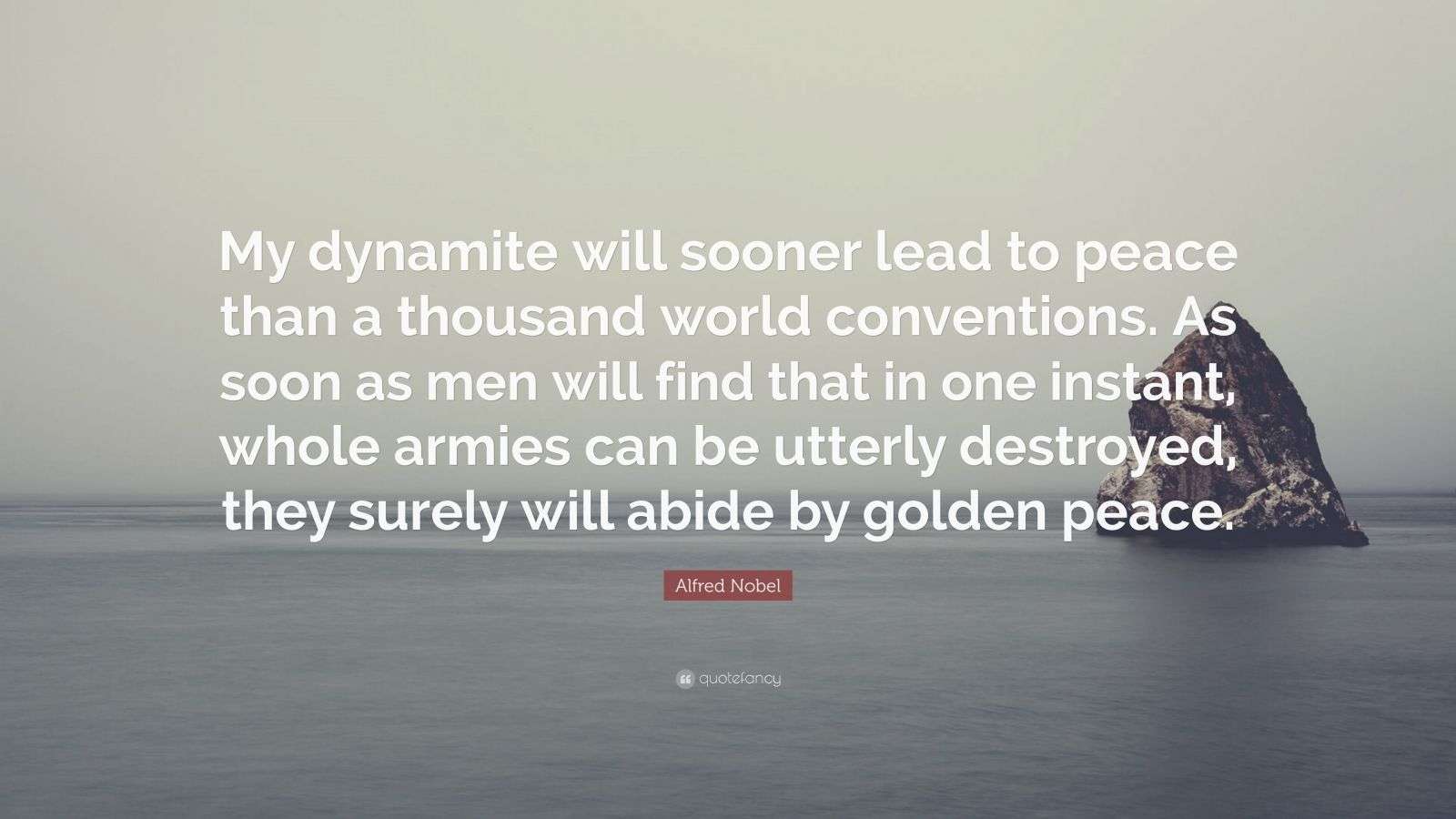 Alfred Nobel Quote: “My dynamite will sooner lead to peace than a ...