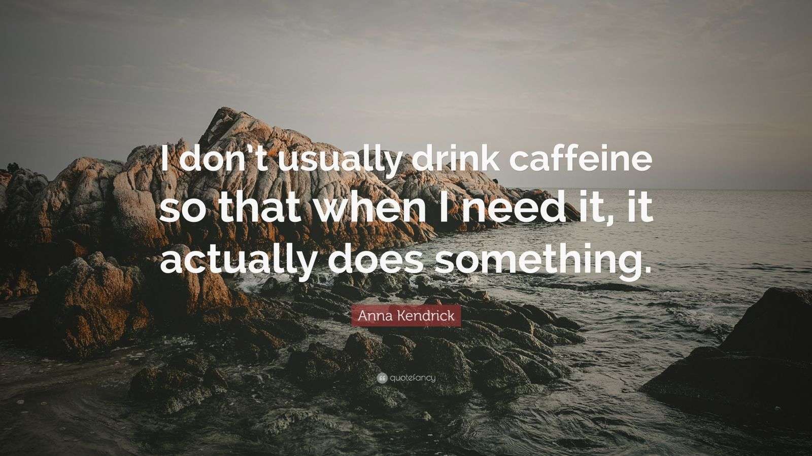 Anna Kendrick Quote: “I don’t usually drink caffeine so that when I ...
