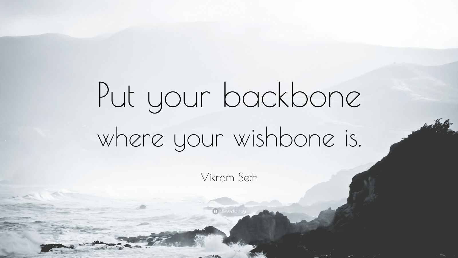 Vikram Seth Quote: “Put your backbone where your wishbone is.”