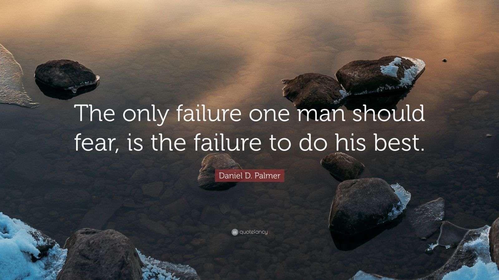 Daniel D. Palmer Quote: “The only failure one man should fear, is the ...