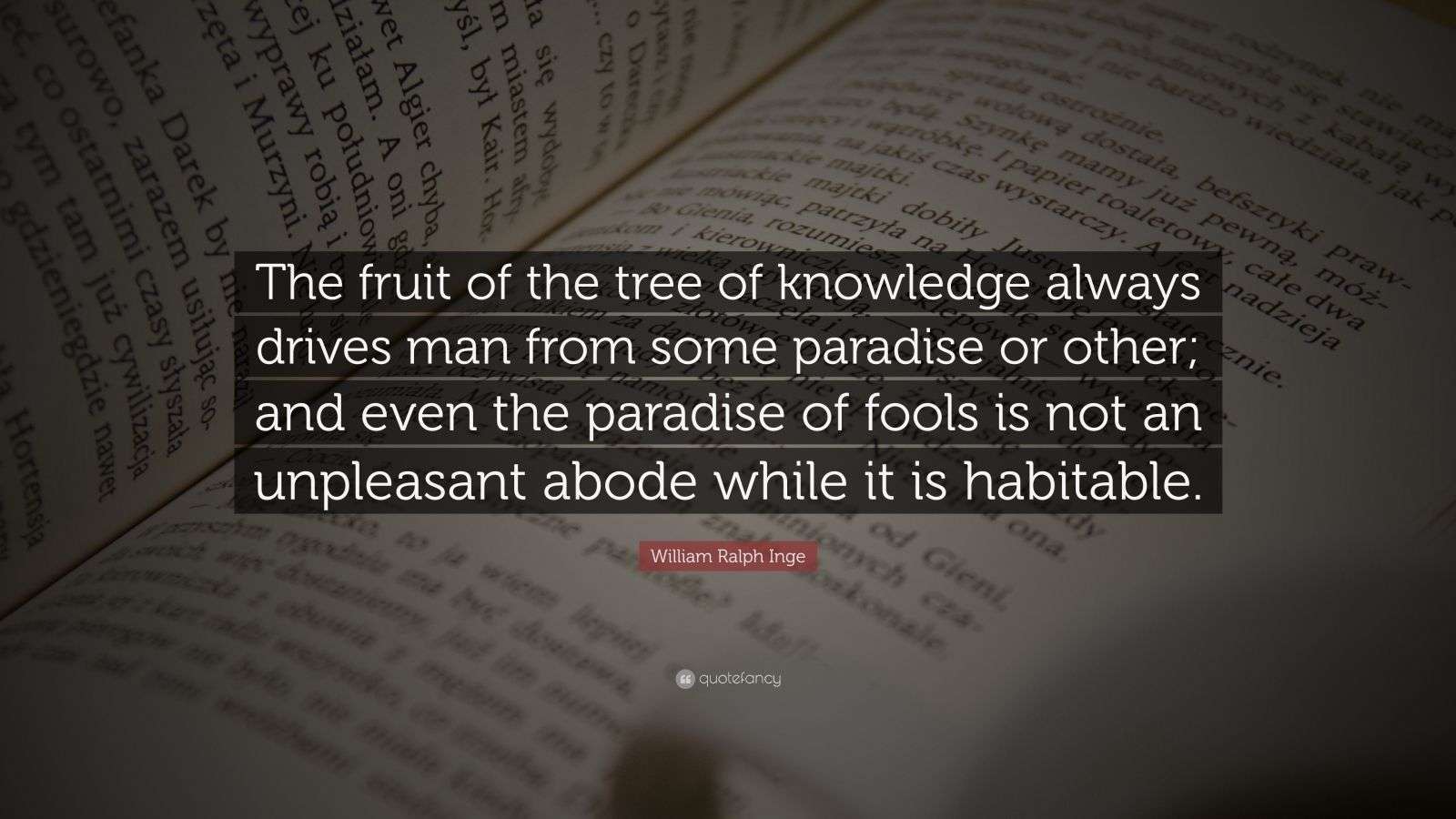 William Ralph Inge Quote: “The fruit of the tree of knowledge always ...