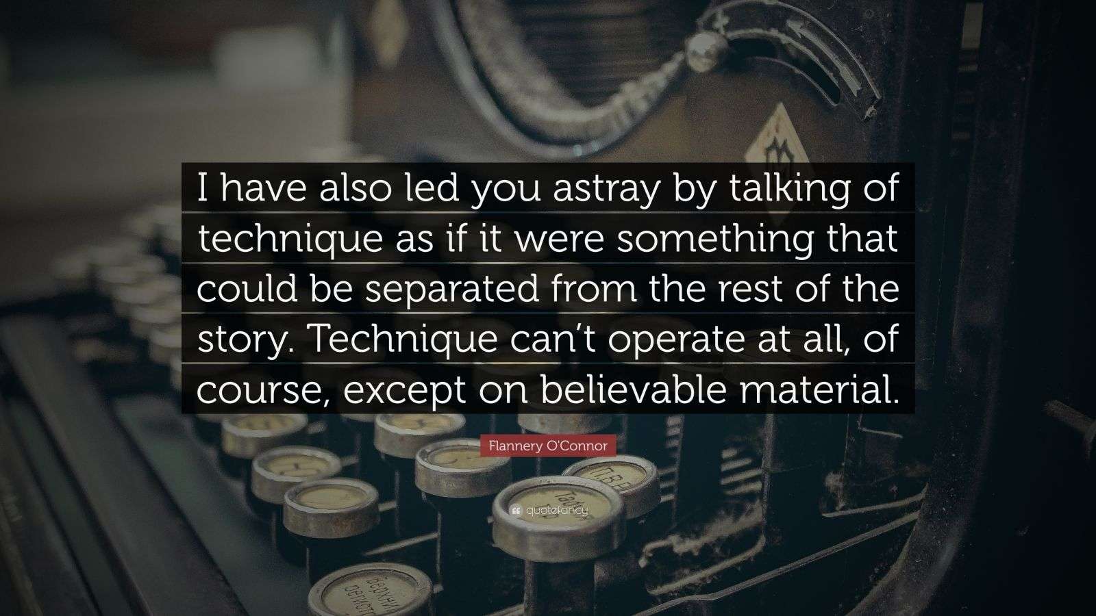 Flannery O'Connor Quote: “I have also led you astray by talking of ...