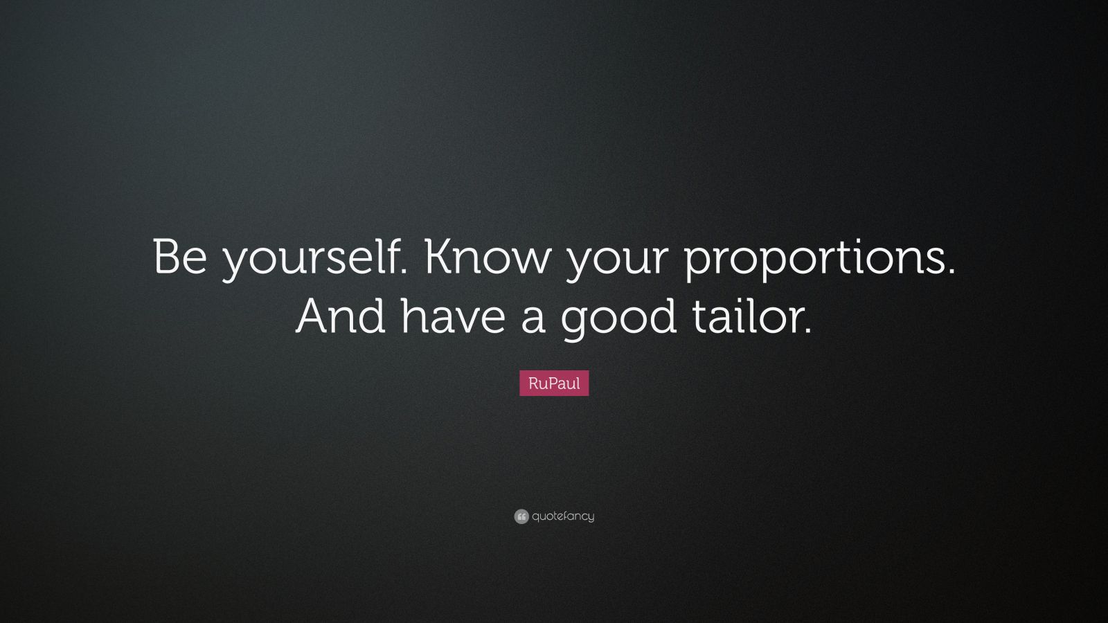 RuPaul Quote: “Be yourself. Know your proportions. And have a good tailor.”