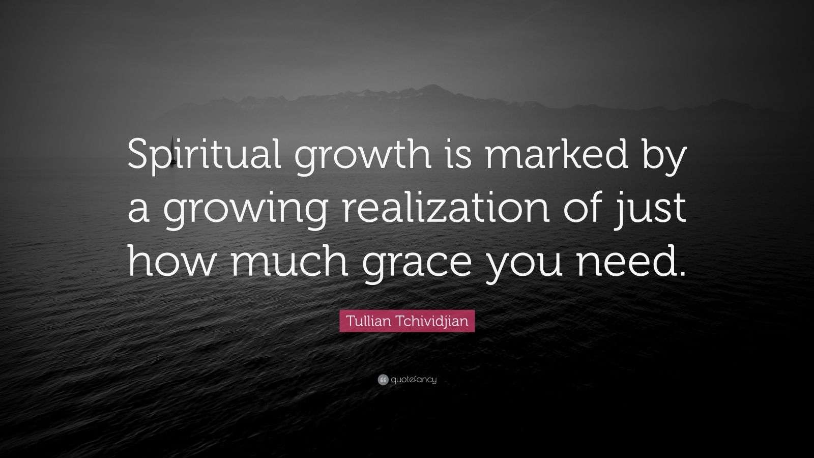 Tullian Tchividjian Quote: “Spiritual growth is marked by a growing ...