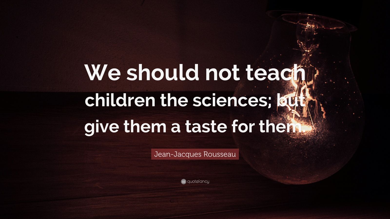 Jean-Jacques Rousseau Quote: “We should not teach children the sciences ...