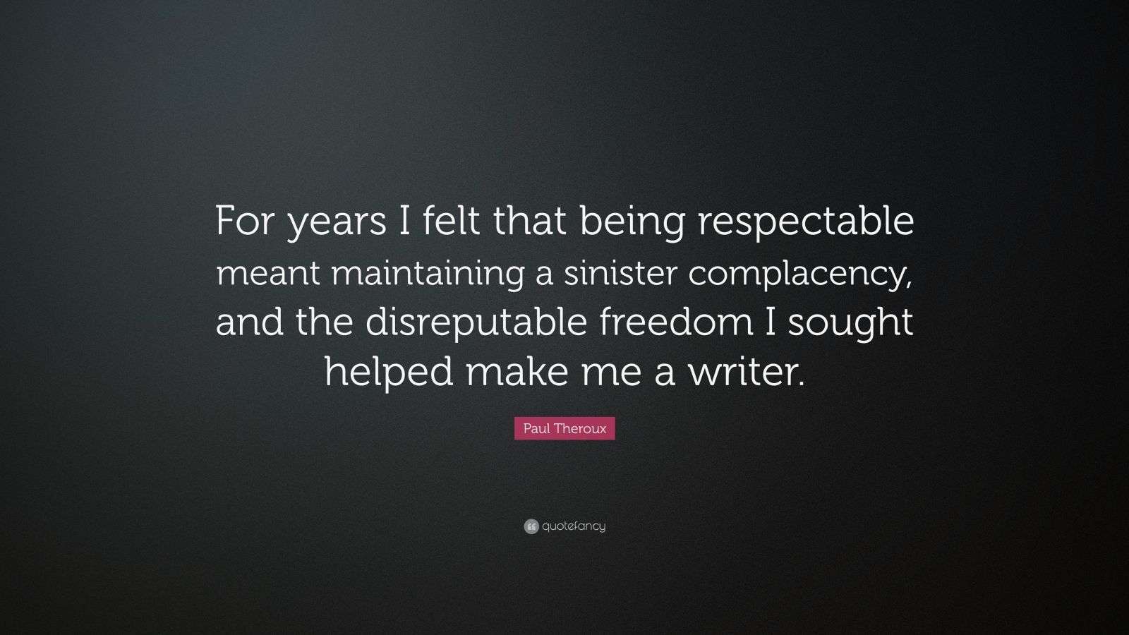 Paul Theroux Quote: “For years I felt that being respectable meant ...
