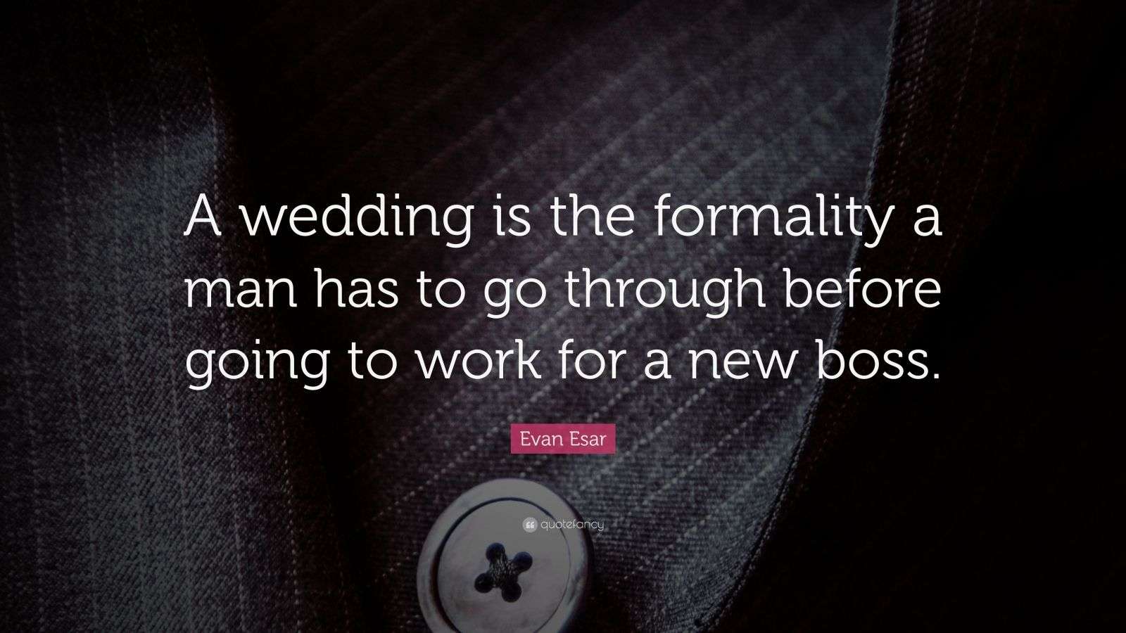 Evan Esar Quote: “A wedding is the formality a man has to go through ...