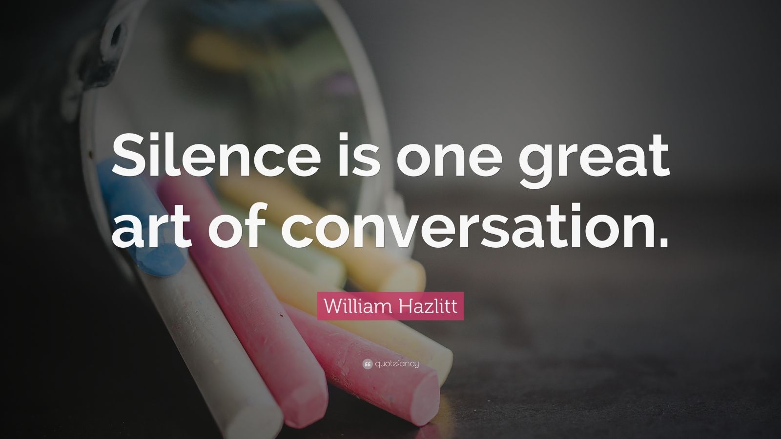 William Hazlitt Quote: “Silence is one great art of conversation.” (7 ...