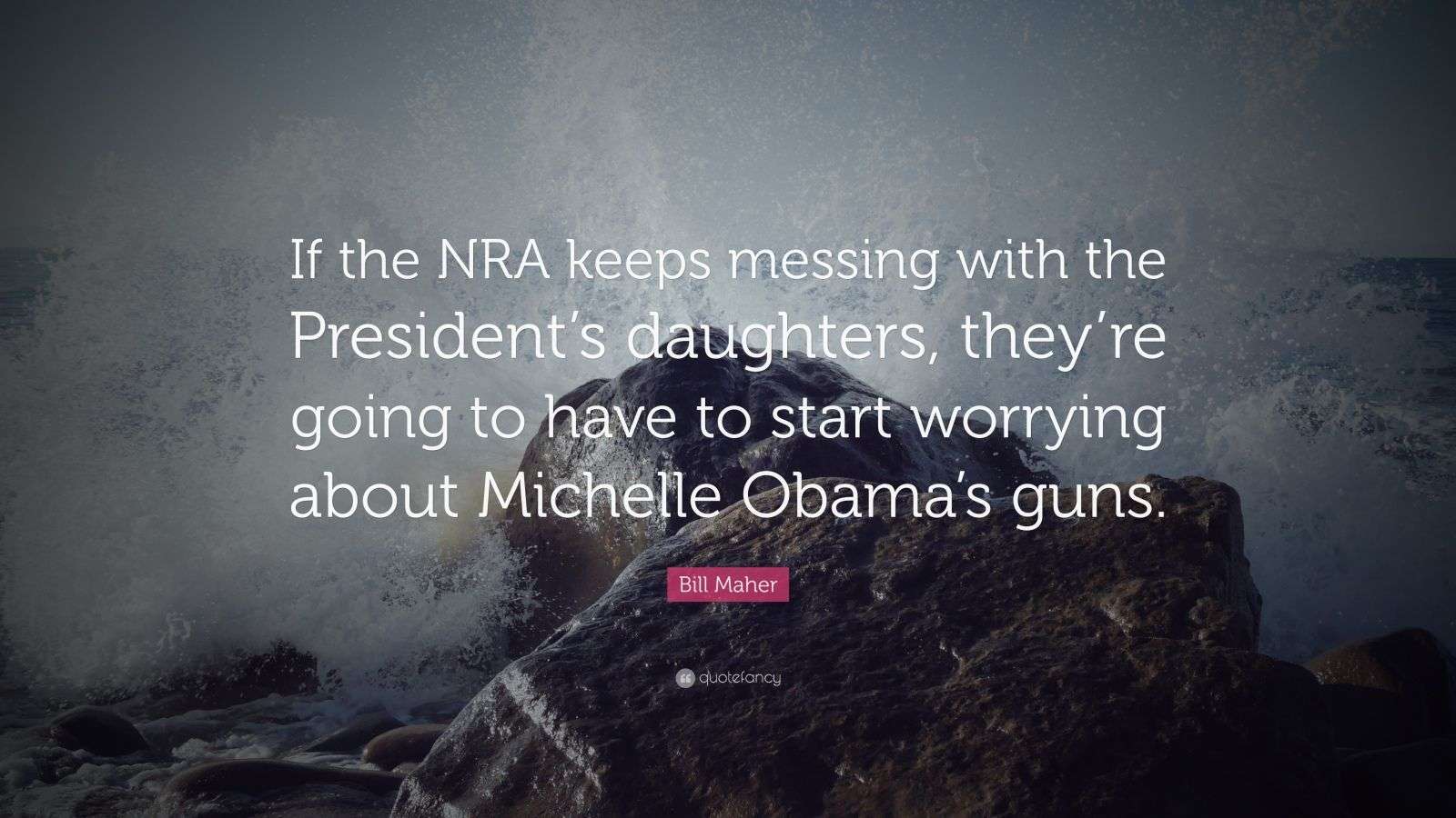 Bill Maher Quote: “If the NRA keeps messing with the President’s ...