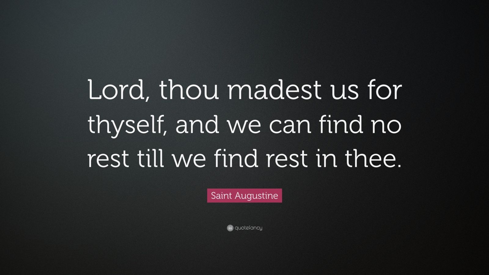 Saint Augustine Quote: “Lord, thou madest us for thyself, and we can ...