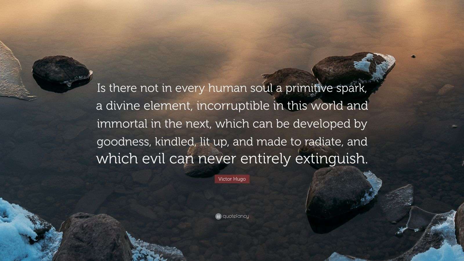 Victor Hugo Quote: “Is there not in every human soul a primitive spark ...