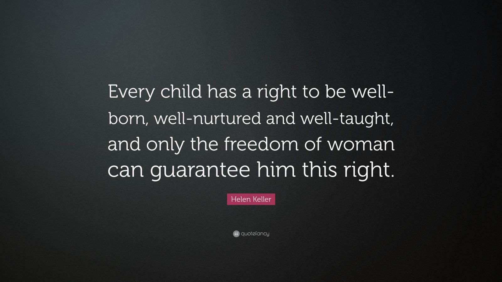 Helen Keller Quote: “Every child has a right to be well-born, well ...