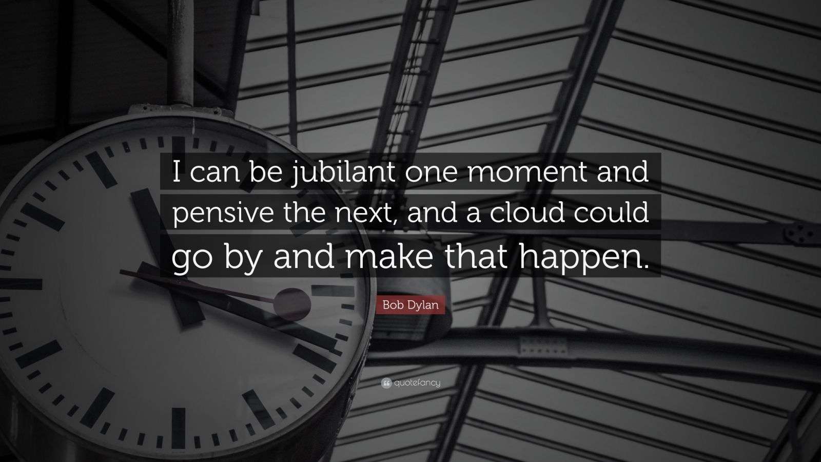 Bob Dylan Quote: “I can be jubilant one moment and pensive the next ...