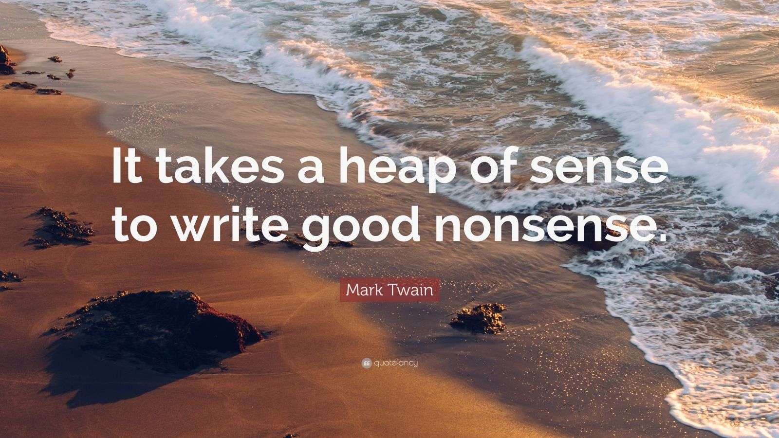 Mark Twain Quote: “It takes a heap of sense to write good nonsense.” (7 ...
