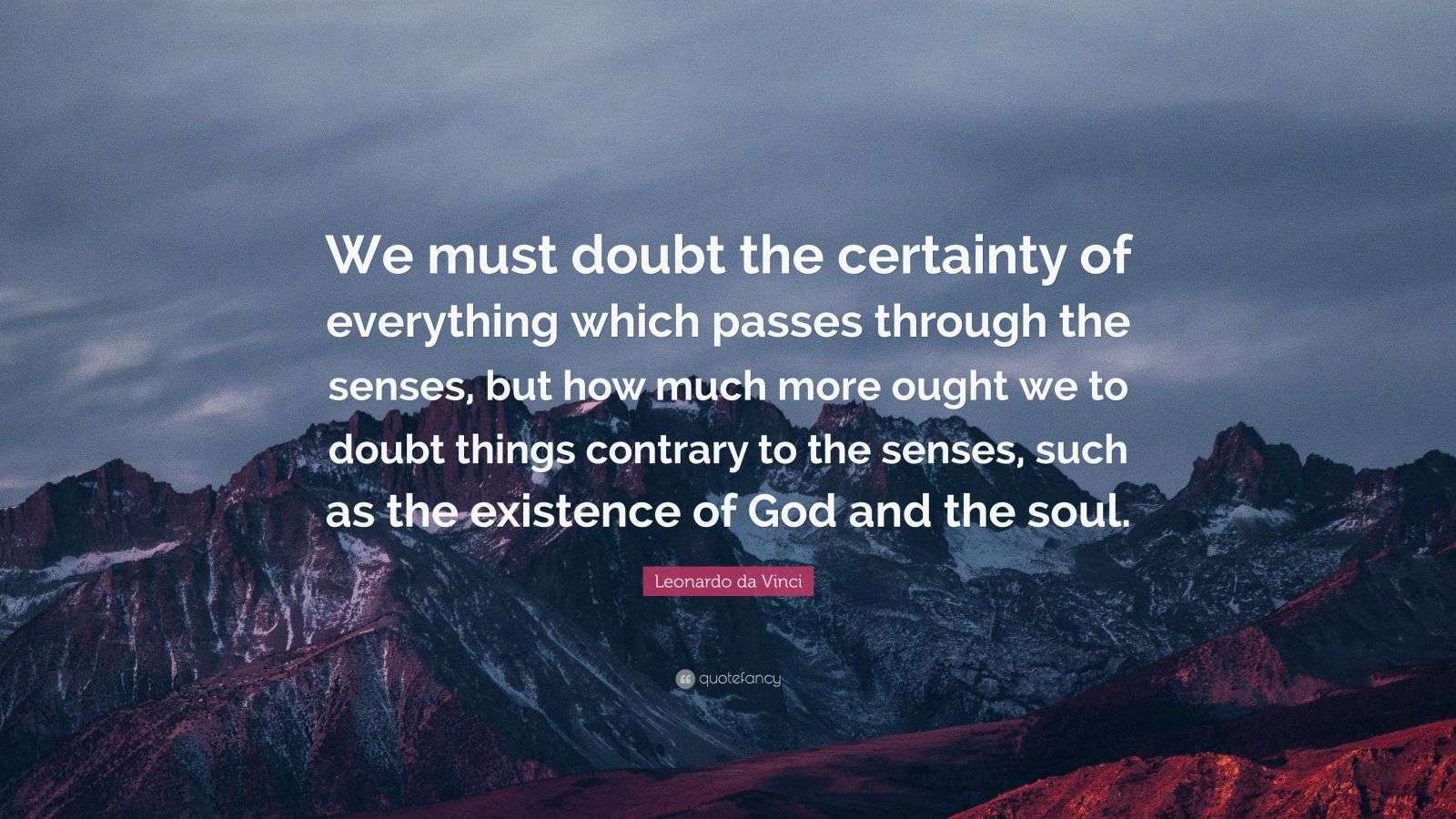 Leonardo da Vinci Quote: “We must doubt the certainty of everything ...