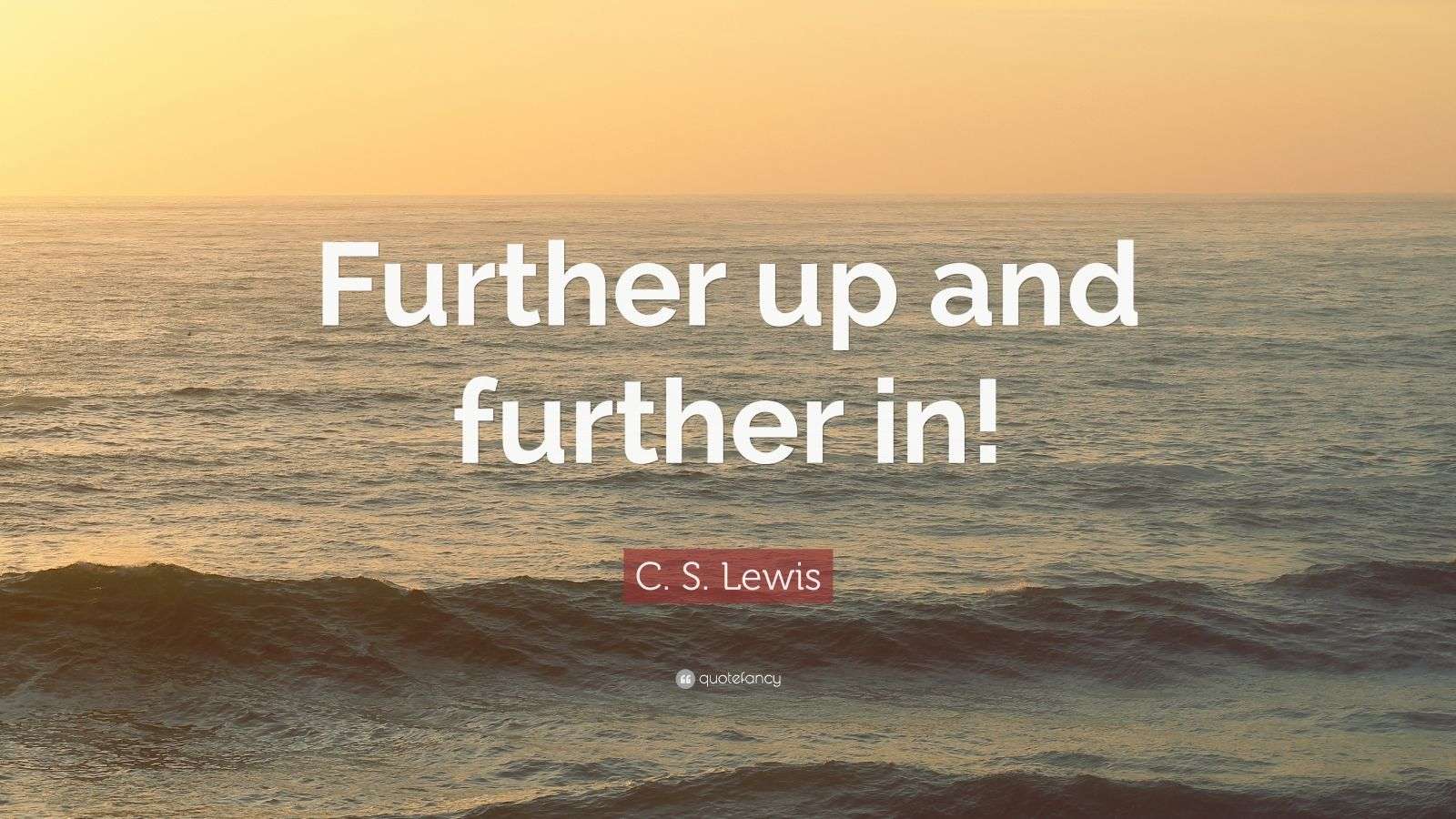 C. S. Lewis Quote: “Further up and further in!” (7 wallpapers) - Quotefancy