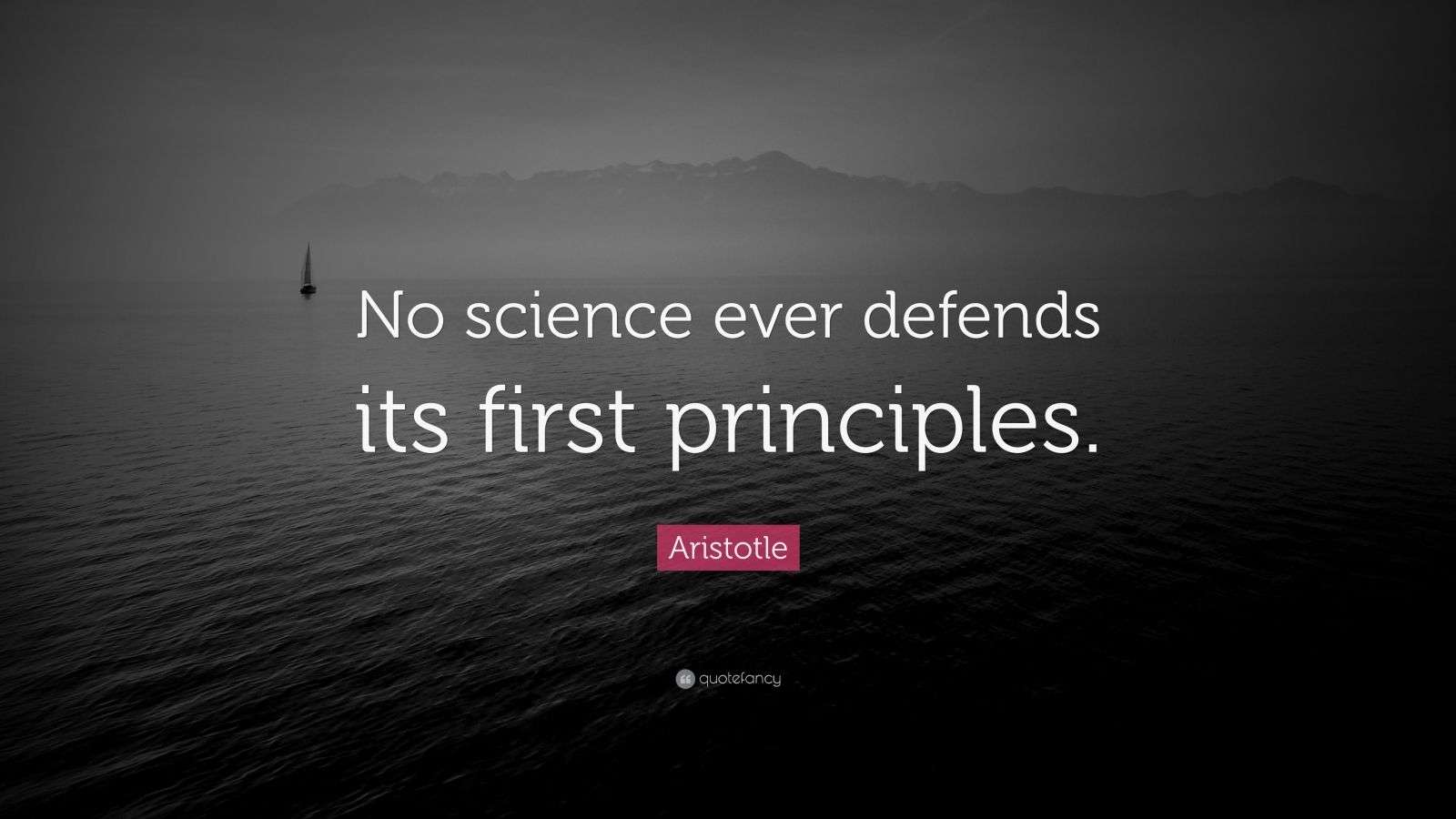 Aristotle Quote: “No science ever defends its first principles.” (7 ...