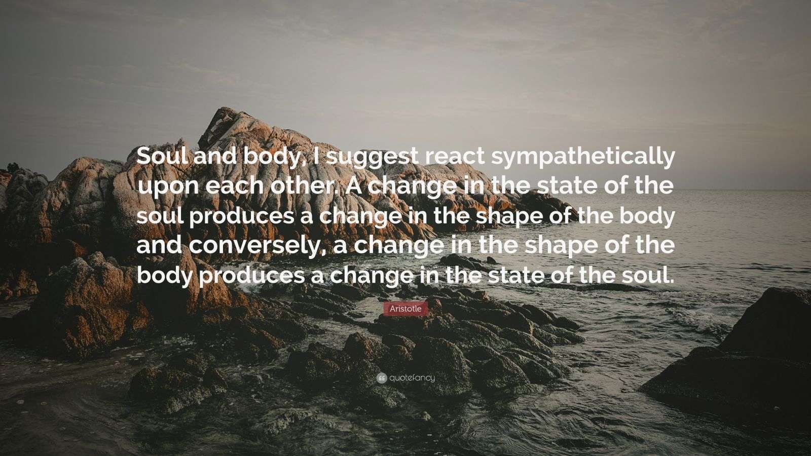 Aristotle Quote: “Soul and body, I suggest react sympathetically upon ...