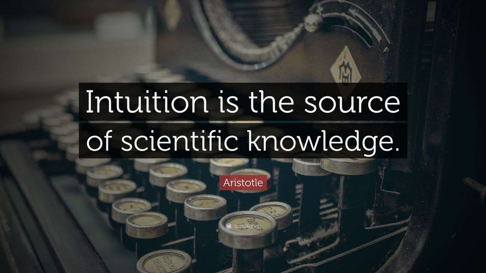 Aristotle Quote: “Intuition is the source of scientific knowledge.” (7 ...