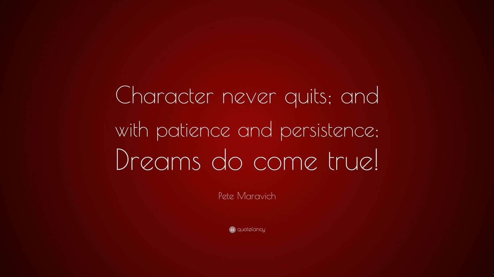 Pete Maravich Quote: “Character never quits; and with patience and ...