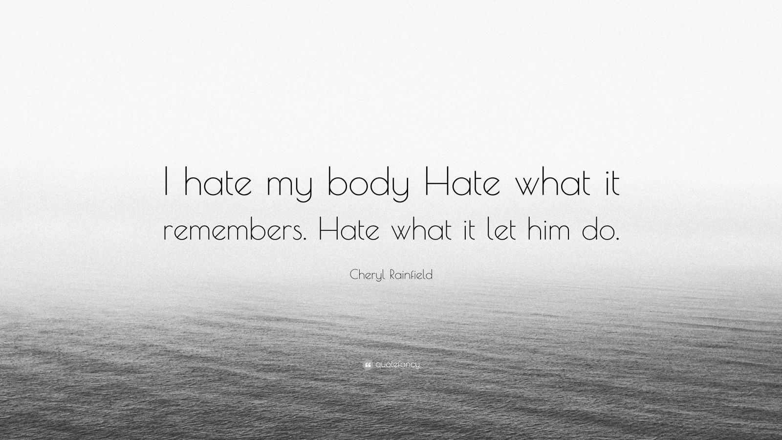 Cheryl Rainfield Quote: “I hate my body Hate what it remembers. Hate ...