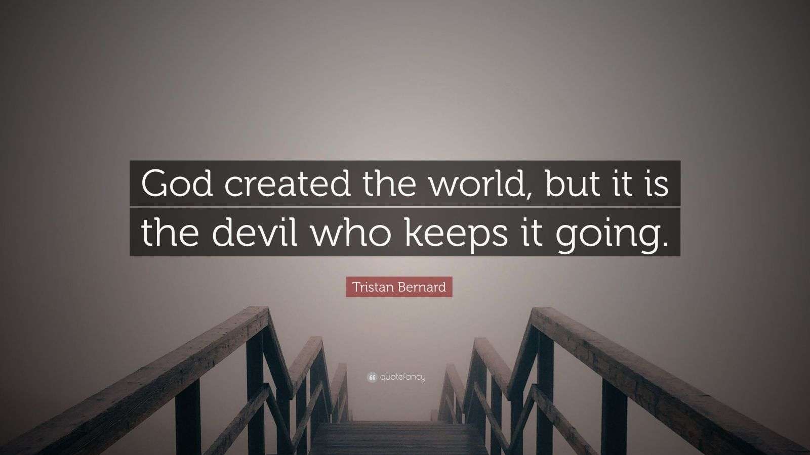 Tristan Bernard Quote: “God created the world, but it is the devil who ...