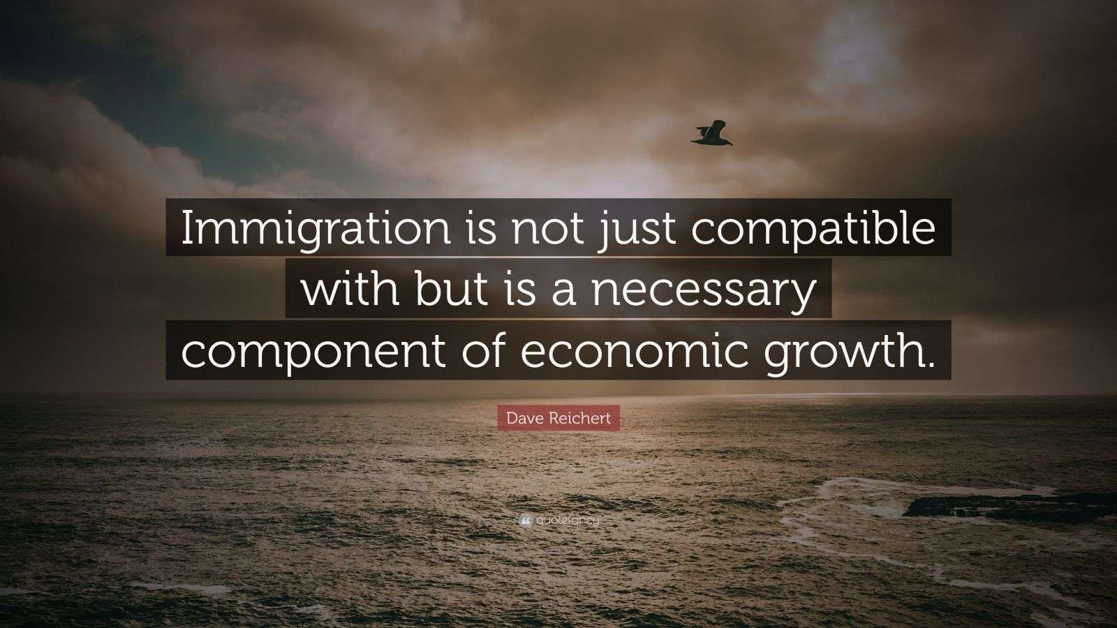 Dave Reichert Quote: “Immigration is not just compatible with but is a ...