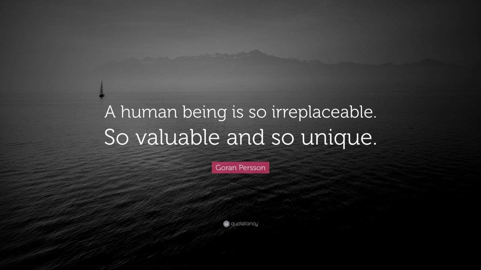 Goran Persson Quote: “A human being is so irreplaceable. So valuable ...