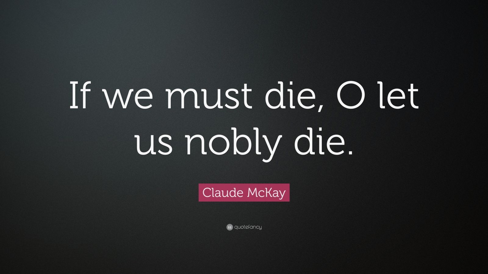 Claude McKay Quote: “If we must die, O let us nobly die.”