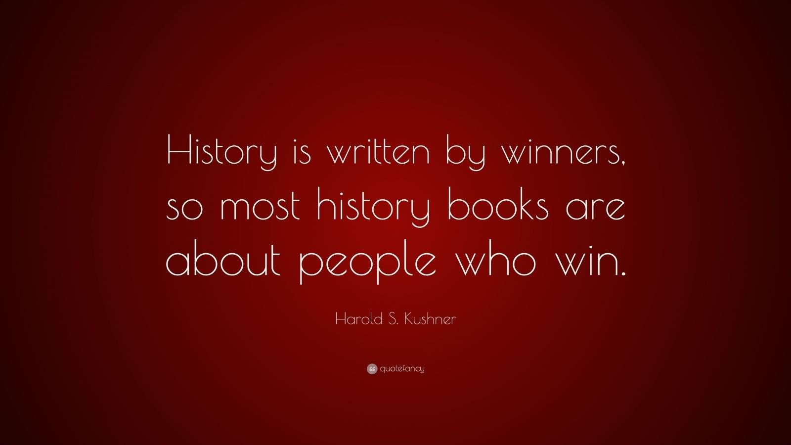 Harold S. Kushner Quote: “History is written by winners, so most ...