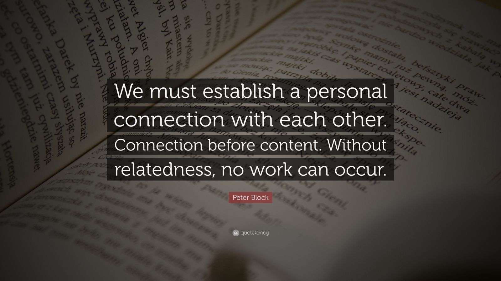 Peter Block Quote: “We must establish a personal connection with each ...