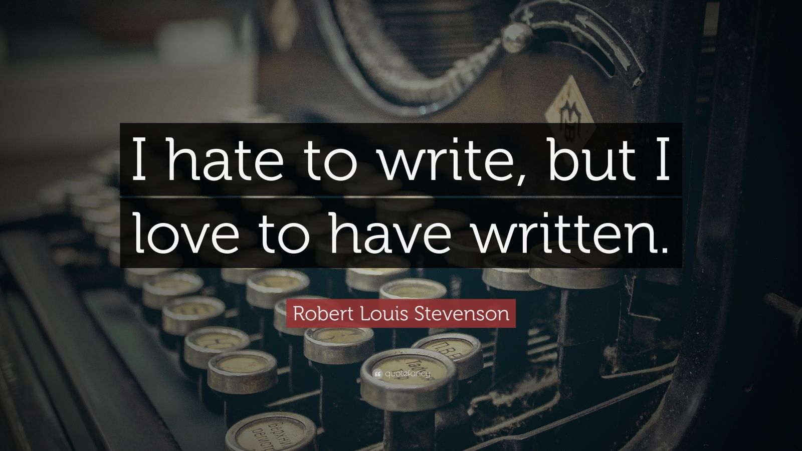 Robert Louis Stevenson Quote: “I hate to write, but I love to have ...