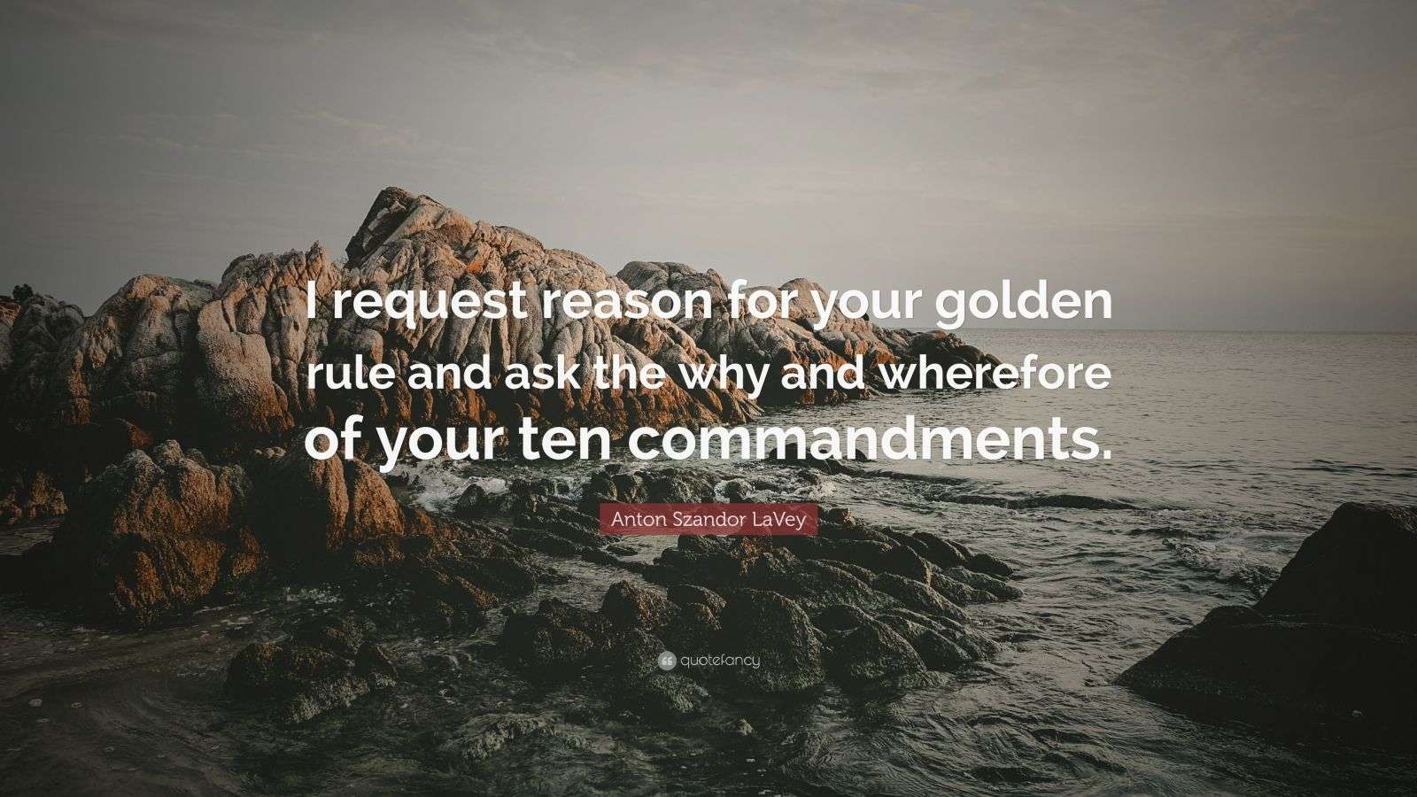 Anton Szandor LaVey Quote: “I request reason for your golden rule and ...