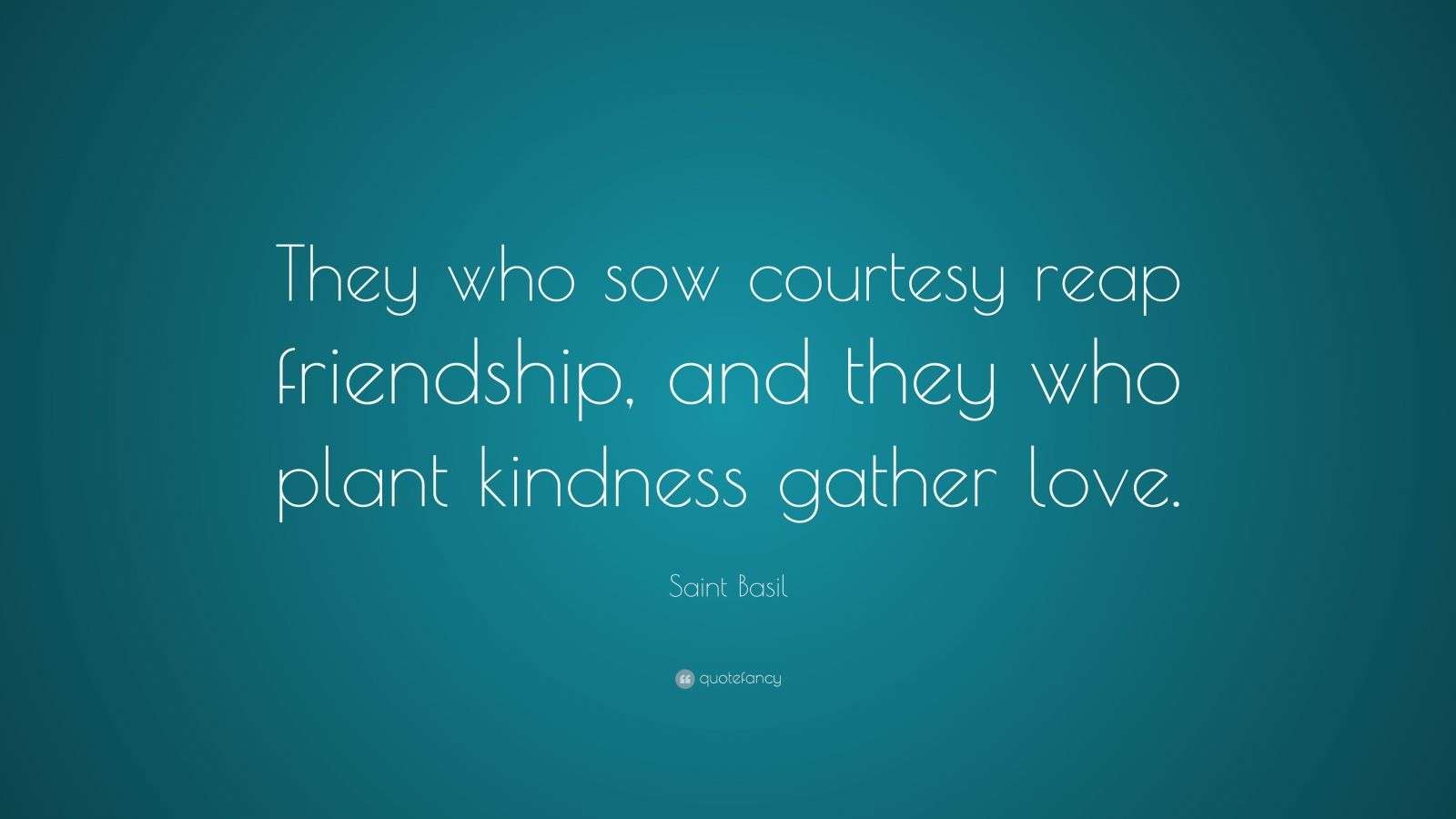 Saint Basil Quote: “They who sow courtesy reap friendship, and they who ...