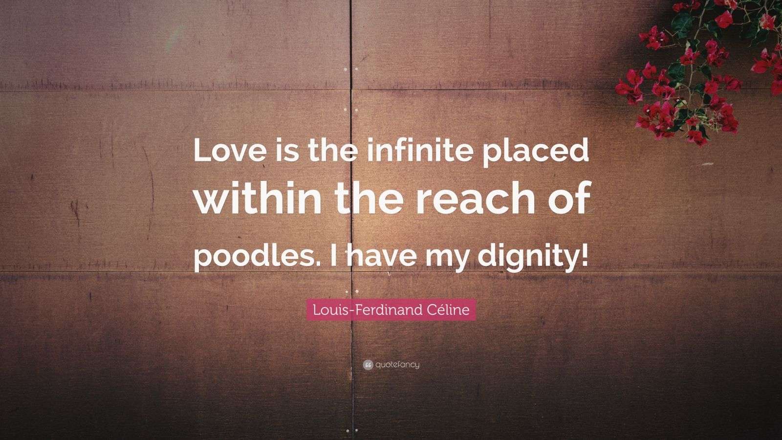 Louis-Ferdinand Céline Quote: “Love is the infinite placed within the ...