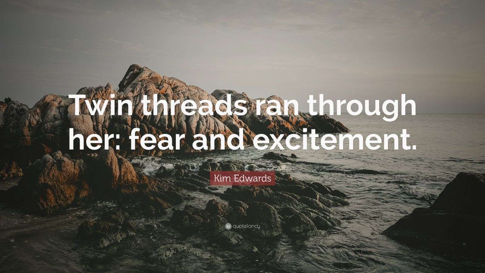 Kim Edwards Quote: “Twin threads ran through her: fear and excitement.”