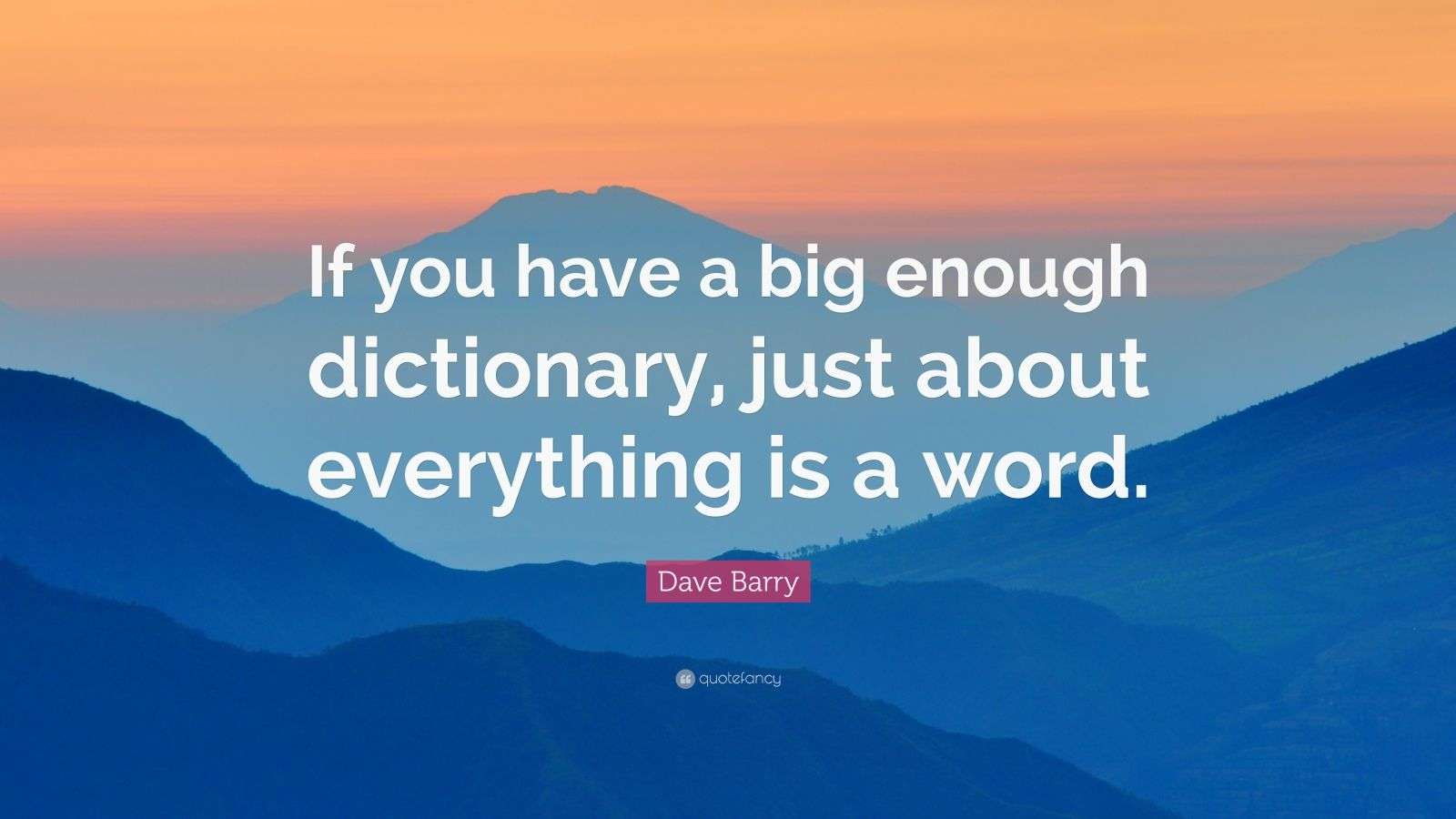 Dave Barry Quote: “If you have a big enough dictionary, just about ...