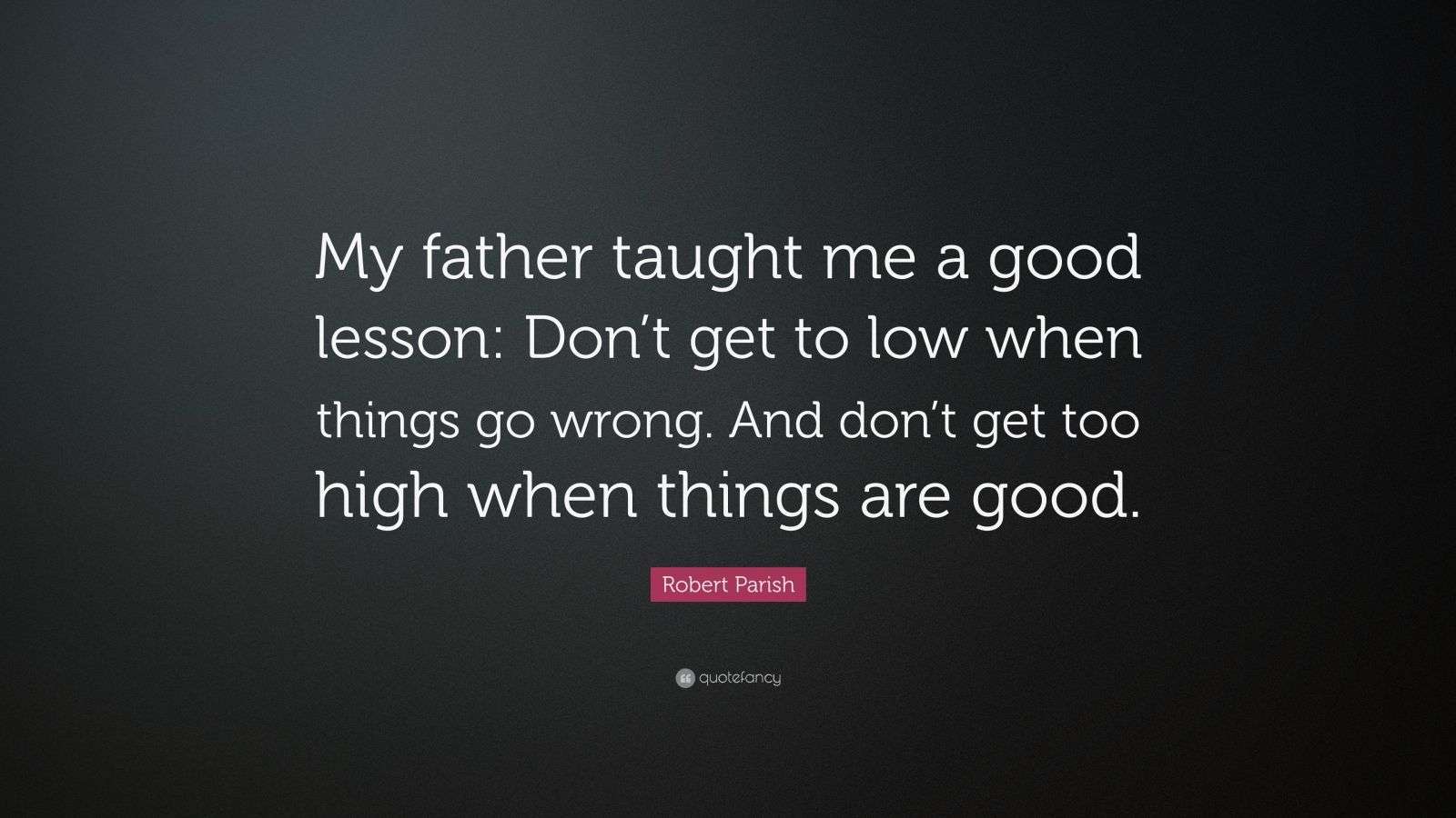 Robert Parish Quote: “My father taught me a good lesson: Don’t get to ...