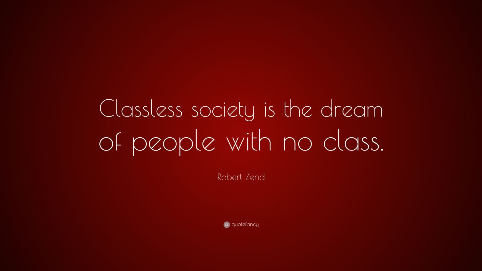 Robert Zend Quote: “Classless society is the dream of people with no ...