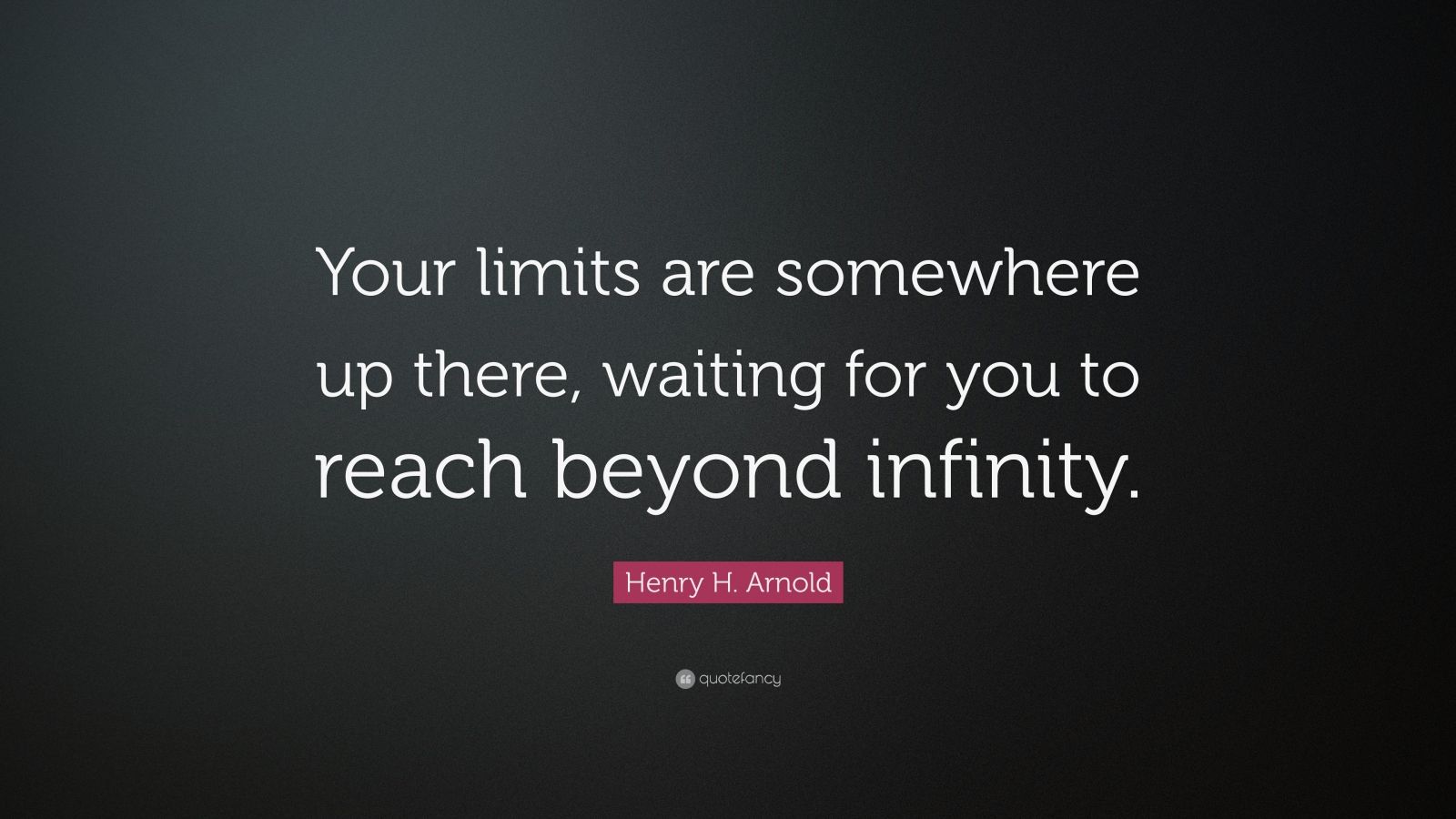 Henry H. Arnold Quote: “Your limits are somewhere up there, waiting for ...