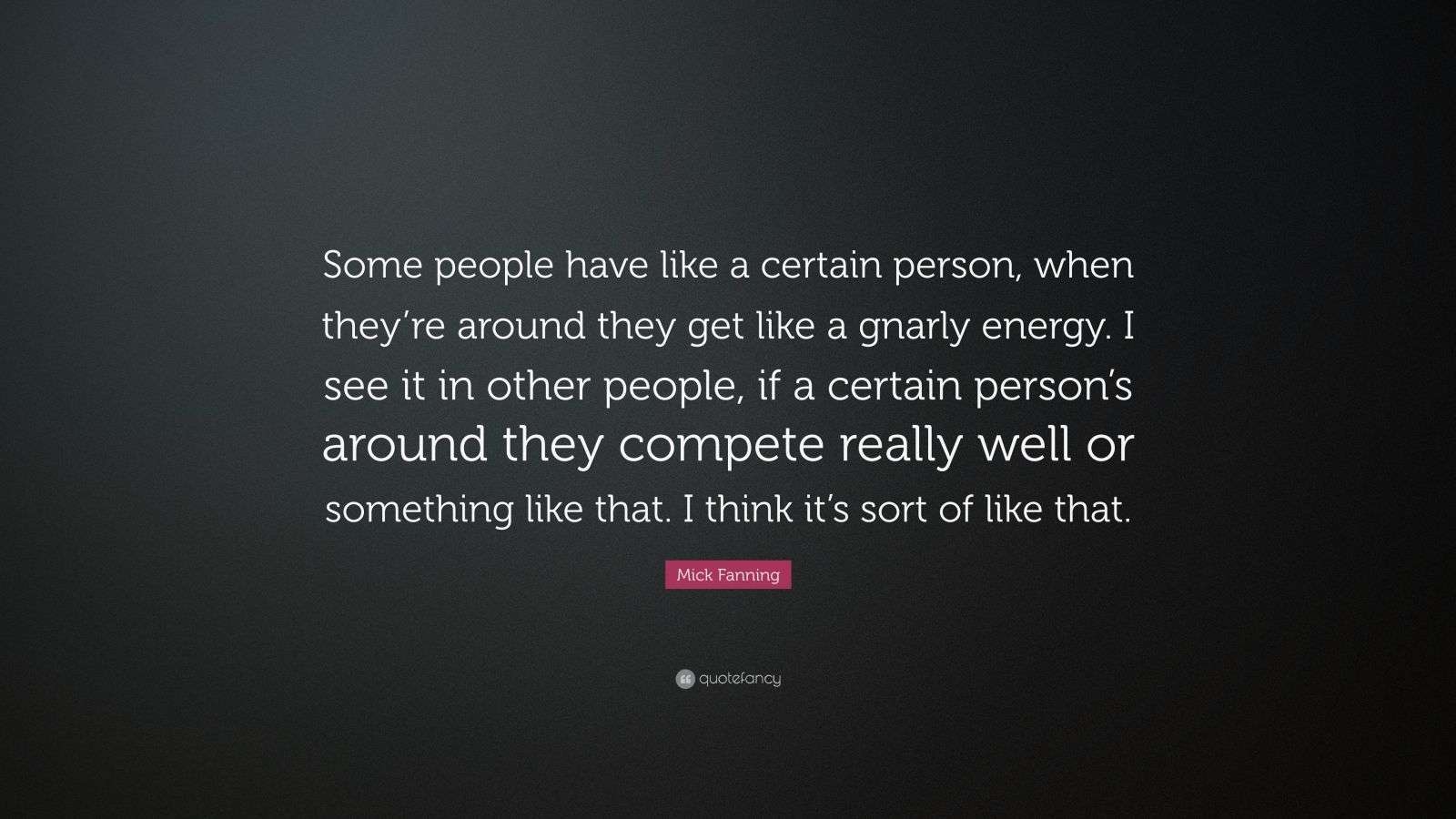 Mick Fanning Quote: “Some people have like a certain person, when they ...