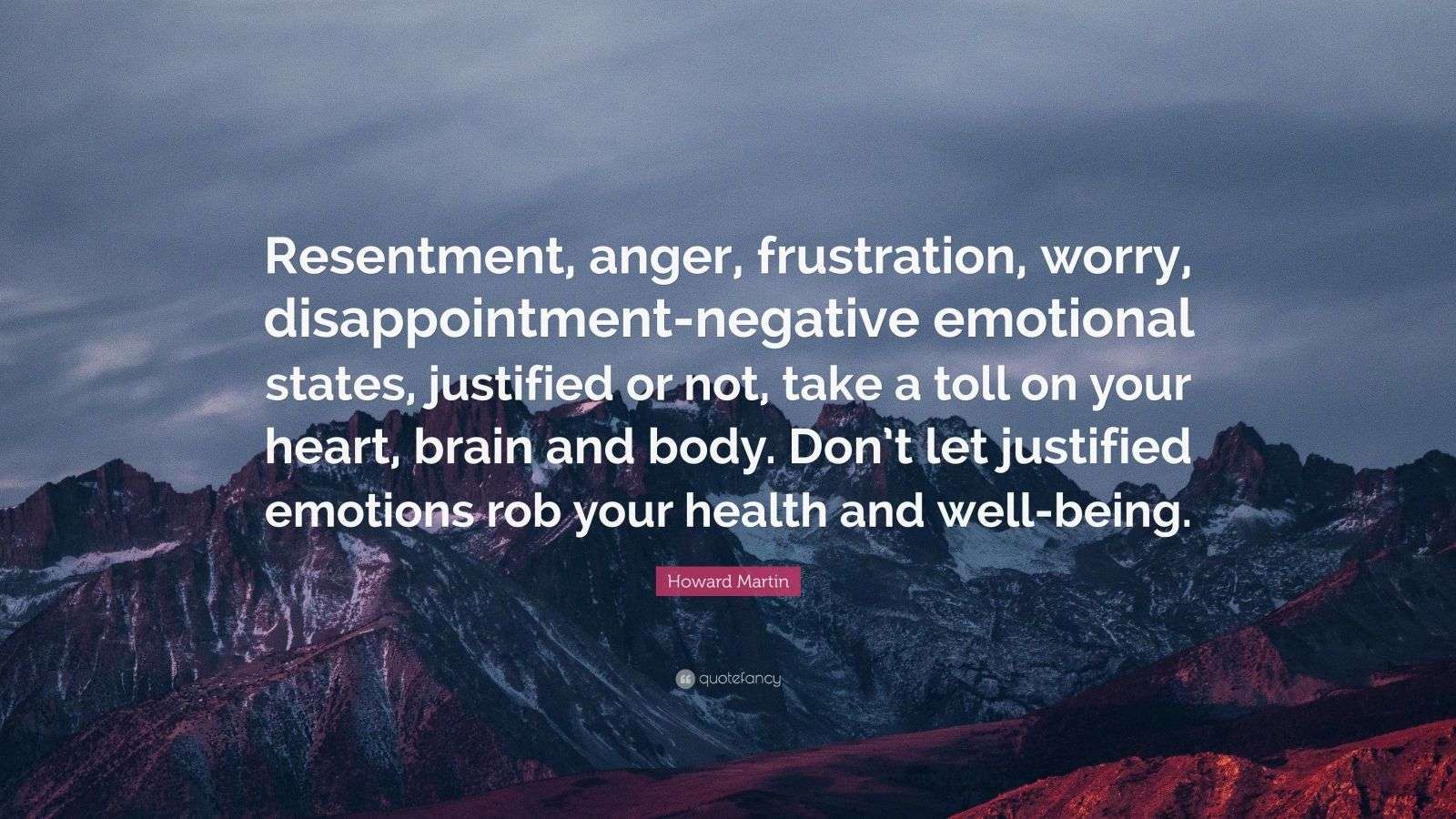 Howard Martin Quote: “Resentment, anger, frustration, worry ...