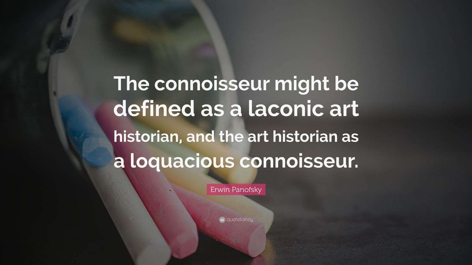 Erwin Panofsky Quote: “The connoisseur might be defined as a laconic ...