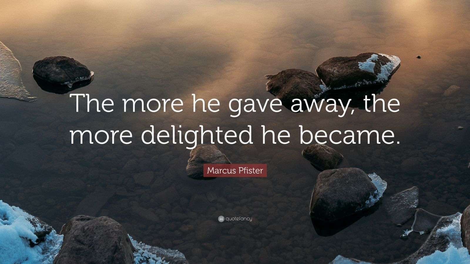 Marcus Pfister Quote: “The more he gave away, the more delighted he ...
