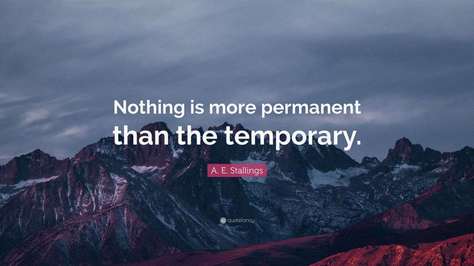 A. E. Stallings Quote: “Nothing is more permanent than the temporary ...