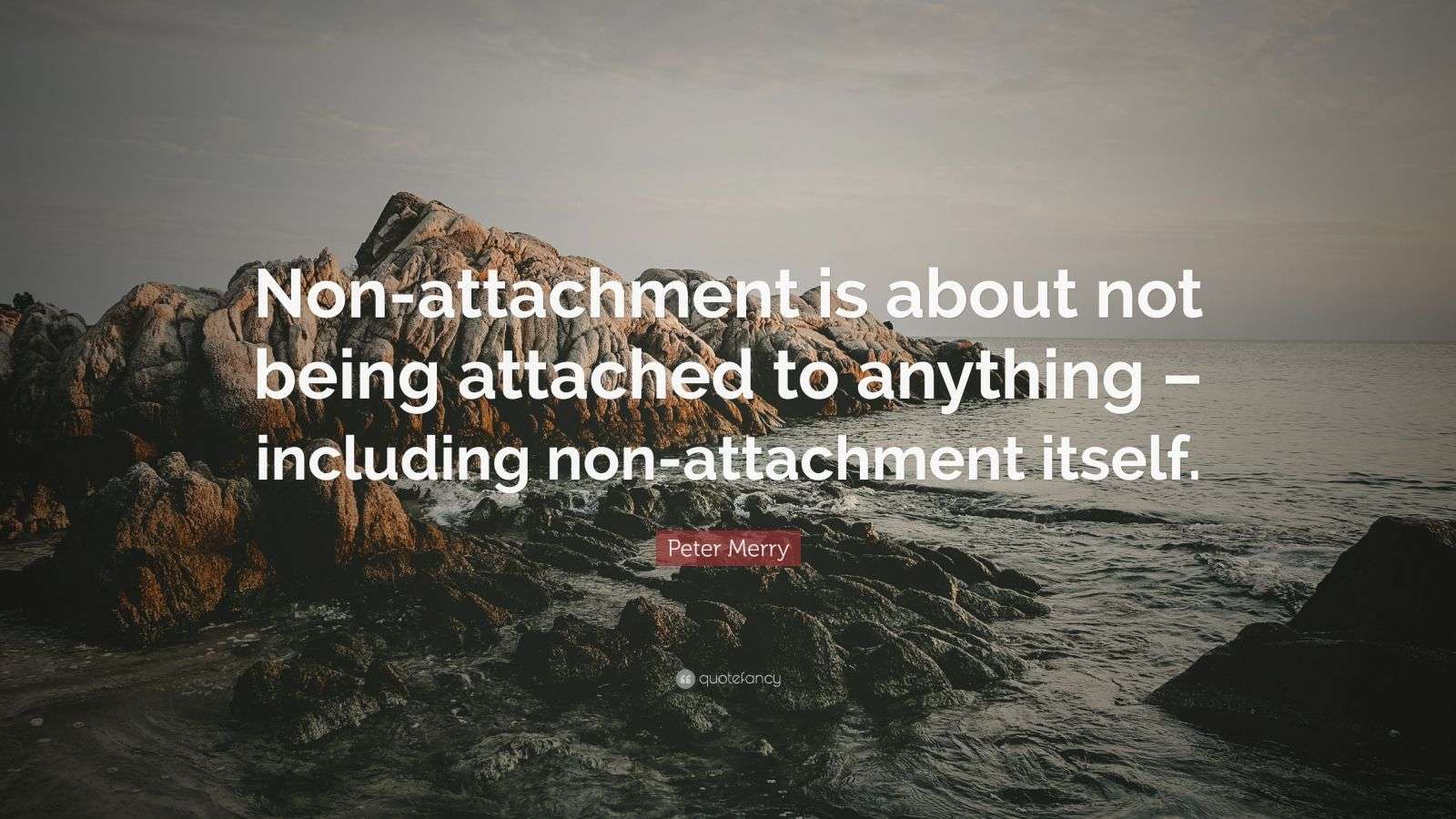 Peter Merry Quote: “Non-attachment is about not being attached to ...
