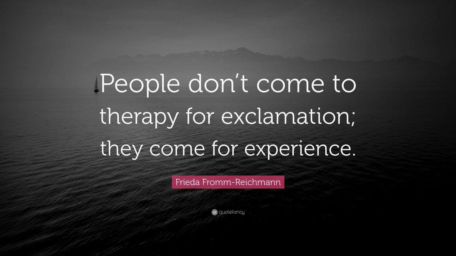 Frieda Fromm-Reichmann Quote: “People don’t come to therapy for ...