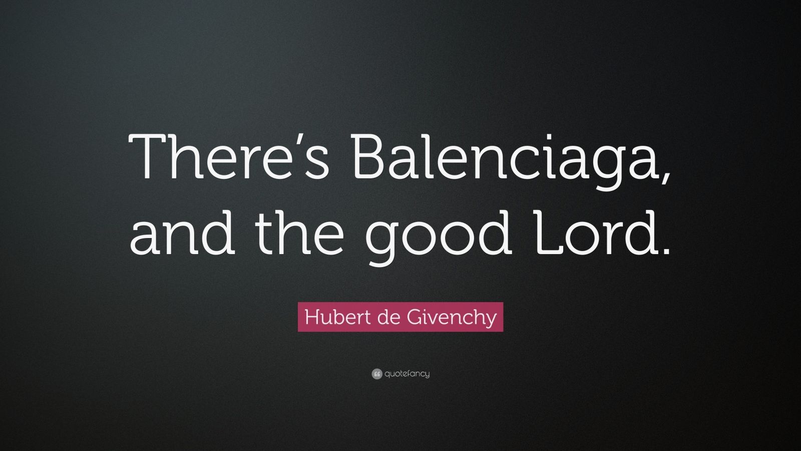 Hubert de Givenchy Quote: “There’s Balenciaga, and the good Lord.” (7 ...