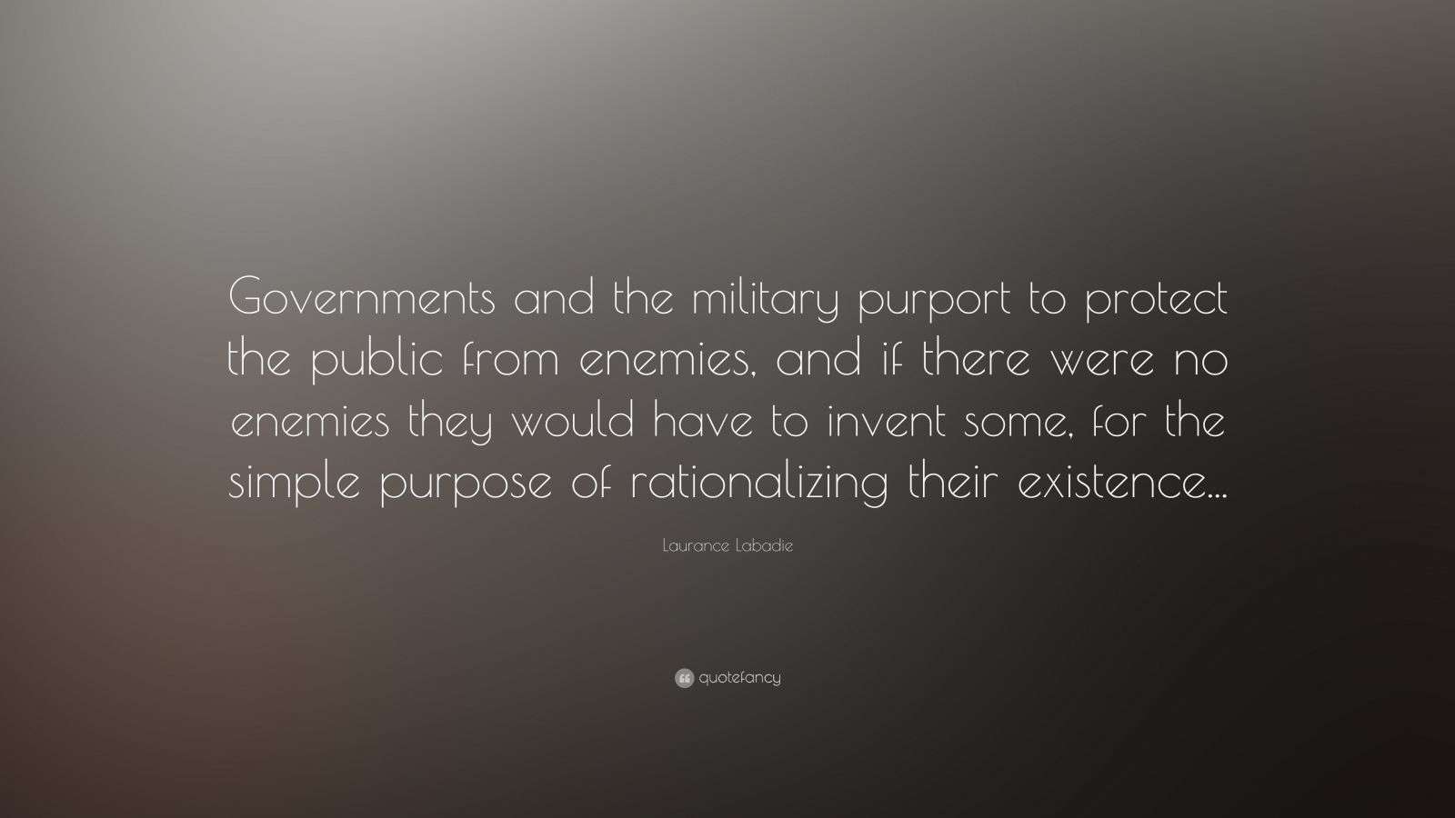 Laurance Labadie Quote: “Governments and the military purport to ...